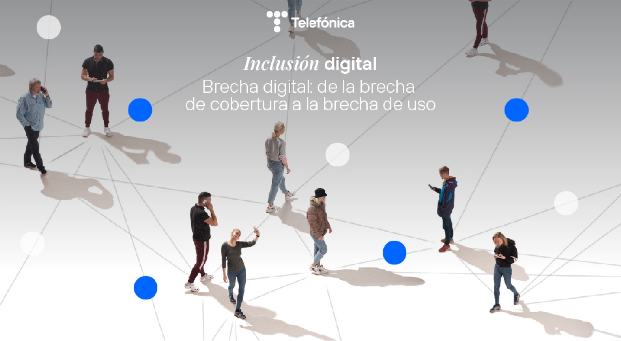 Inclusión digital: de la brecha de cobertura a la brecha de uso - Telefónica